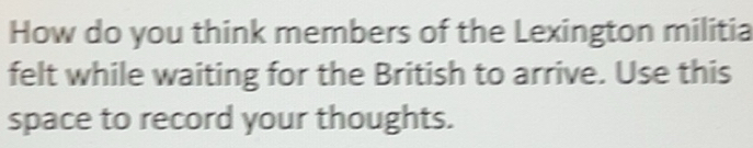 Solved: How do you think members of the Lexington militia felt while ...