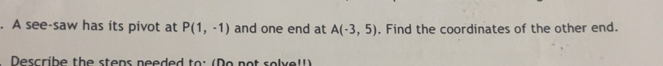 Solved: A see-saw has its pivot at P(1,-1) and one end at A(-3,5). Find ...