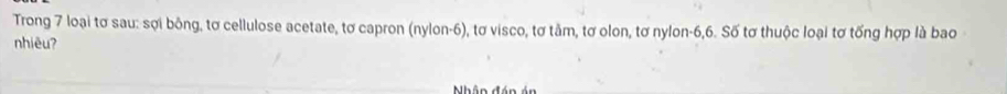 Giải quyết:Trong 7 loại tơ sau: sợi bông, tơ cellulose acetate, tơ ...