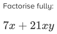 Solved: Factorise fully: 7x+21xy [Math]
