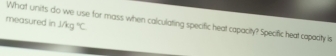 Solved: What units do we use for mass when calculating specific heat ...