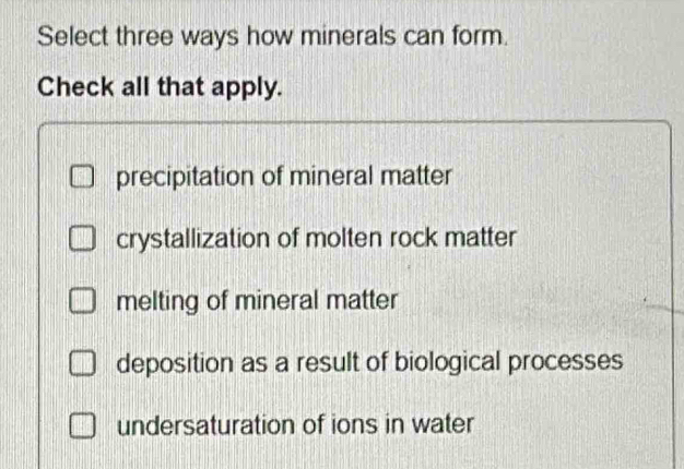 Solved: Select three ways how minerals can form. Check all that apply ...