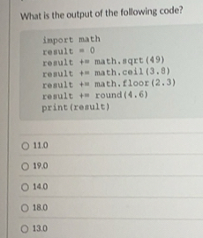 Solved: What is the output of the following code? import math =0 result ...