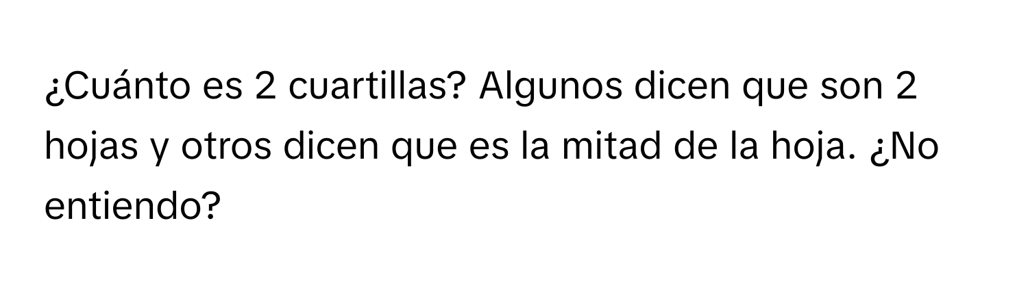 Solved: ¿Cuánto es 2 cuartillas? Algunos dicen que son 2 hojas y otros ...