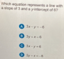 Solved: Which equation represents a line with a slope of 3 and a y ...