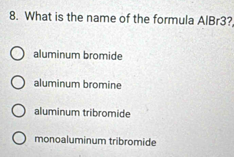 Solved: What is the name of the formula AlBr3?, aluminum bromide ...