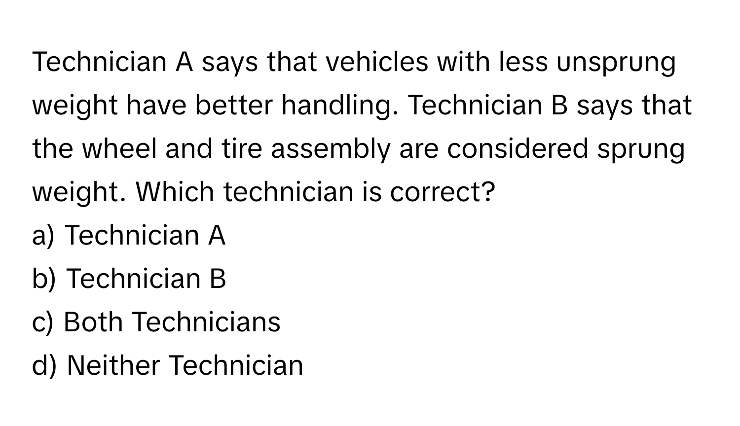 Solved: Technician A says that vehicles with less unsprung weight have ...