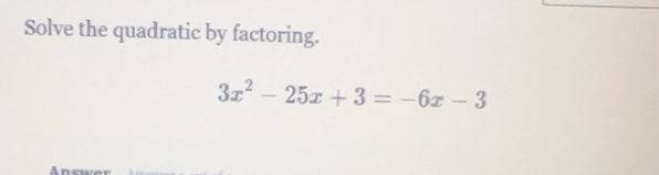 Solved: Solve the quadratic by factoring. 3x^2-25x+3=-6x-3 Ane [Math]