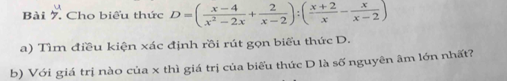 Giải quyết:Cho biểu thức D=( (x-4)/x^2-2x + 2/x-2 ):( (x+2)/x - x/x-2 ...