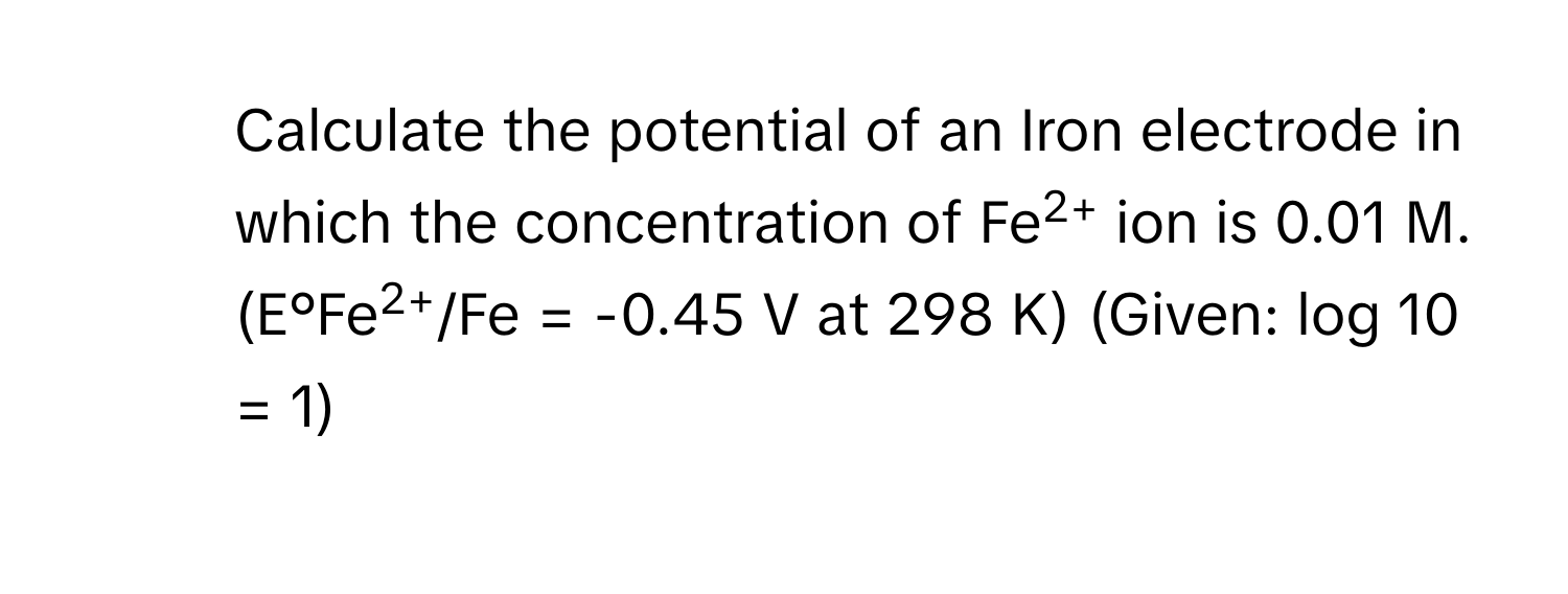 Solved: Calculate the potential of an Iron electrode in which the ...