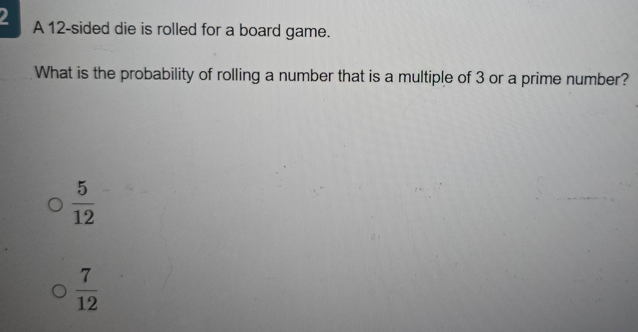 Solved: A 12 -sided die is rolled for a board game. What is the ...