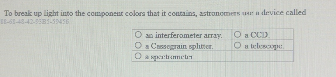 Solved: To break up light into the component colors that it contains ...