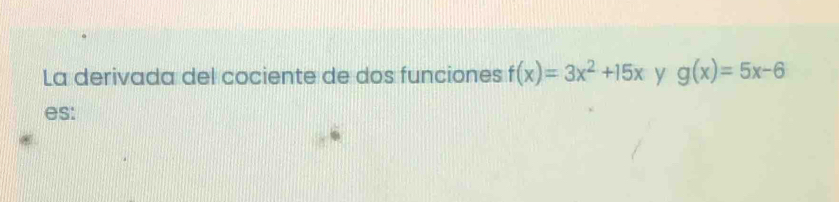 Resuelto:La derivada del cociente de dos funciones f(x)=3x^2+15x y g(x ...