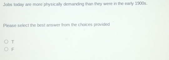 Solved: Jobs today are more physically demanding than they were in the ...