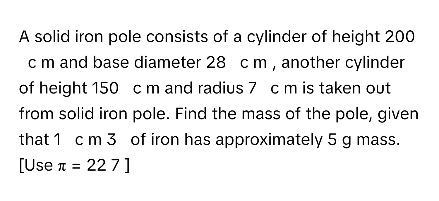 Solved: A solid iron pole consists of a cylinder of height 200 c m and ...