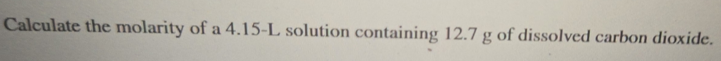 Solved: Calculate the molarity of a 4.15-L solution containing 12.7 g ...