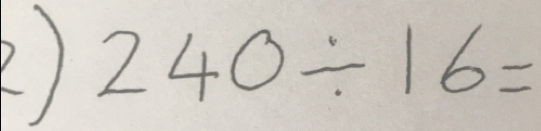 Solved: 240/ 16= [Math]