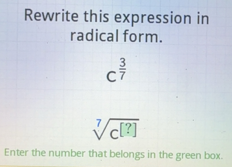 Solved: Rewrite this expression in radical form. C 3/7 sqrt[7](c ...