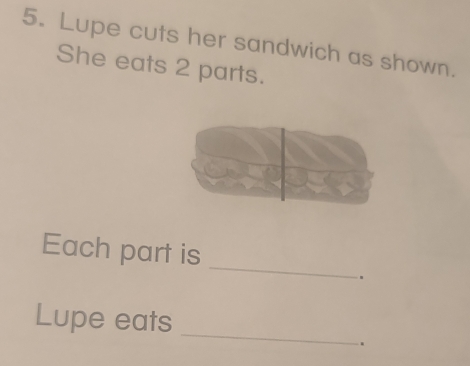 Solved: Lupe cuts her sandwich as shown. She eats 2 parts. _ Each part ...