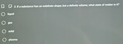 Solved: If a substance has an indefinite shape, but a definite volume, what state of matter is ...