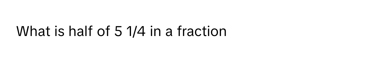 Solved: What is half of 5 1/4 in a fraction [Math]