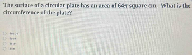 Solved: The surface of a circular plate has an area of 64π square cm ...