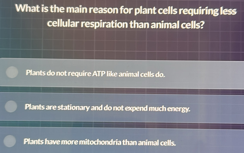 Solved: What is the main reason for plant cells requiring less cellular ...