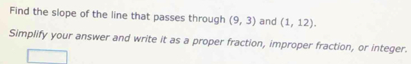 Find the slope of the line that passes through (9,3) and (1,12 ...