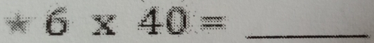 Solved: *6* 40= _ [Math]