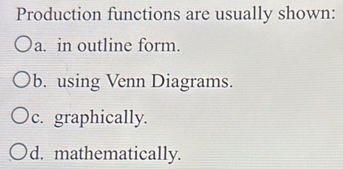 Solved: Production functions are usually shown: a. in outline form. b ...