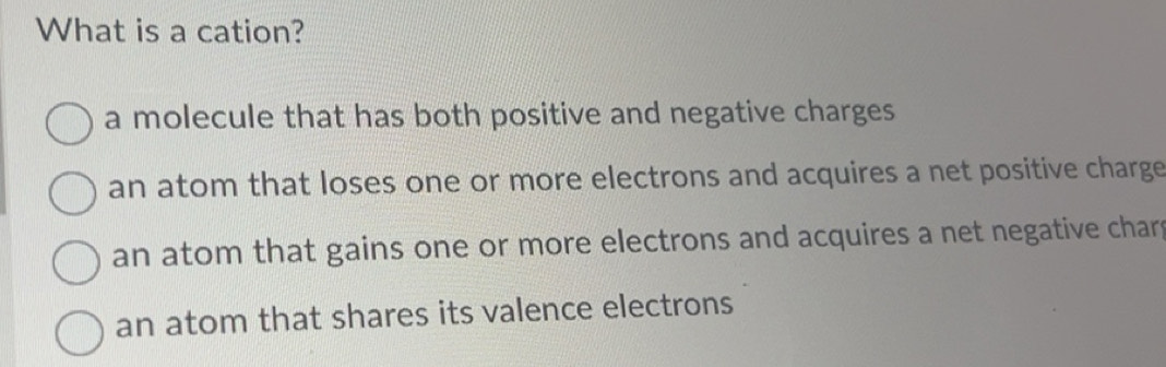 Solved: What is a cation? a molecule that has both positive and ...