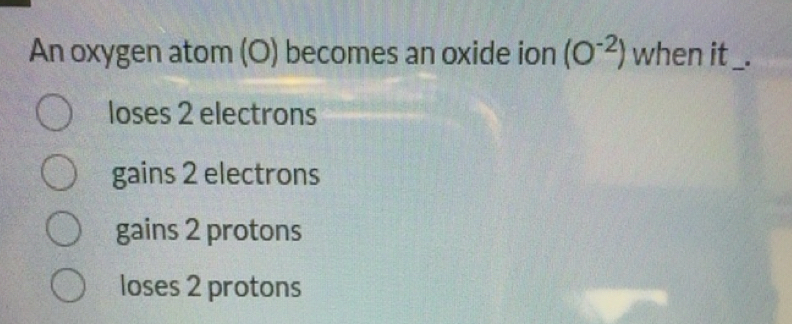 Solved: An oxygen atom (O) becomes an oxide ion (O^(-2)) when it ...