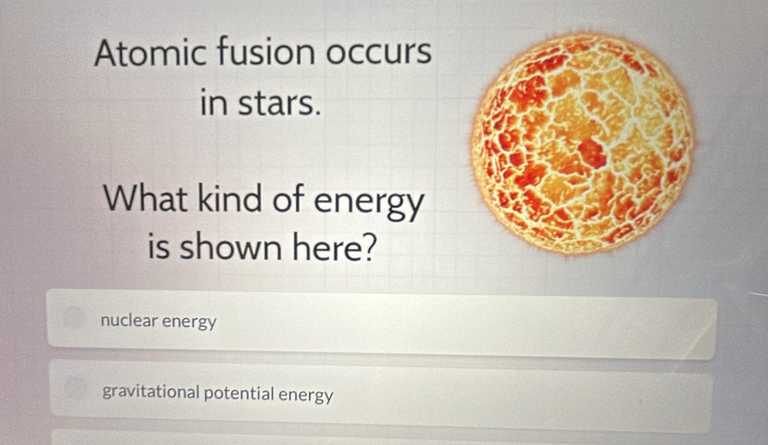 Solved: Atomic fusion occurs in stars. What kind of energy is shown ...