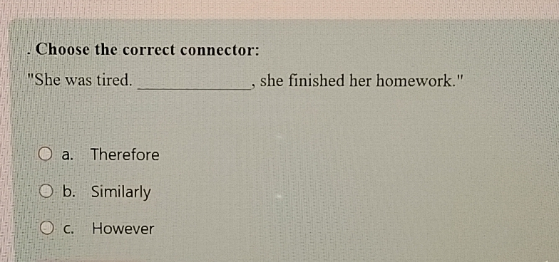 Resuelto:Choose the correct connector: "She was tired. _, she finished ...