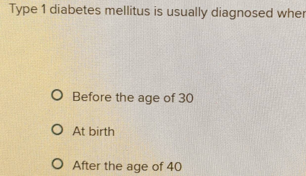 Solved: Type 1 diabetes mellitus is usually diagnosed wher Before the ...
