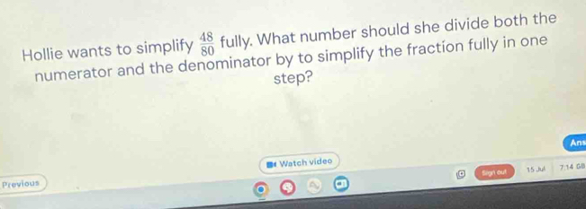 Solved: Hollie wants to simplify 48/80 fully. What number should she divide both the numerator a ...