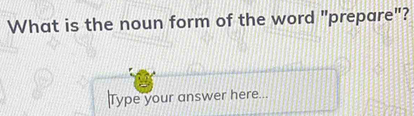 Solved: What is the noun form of the word "prepare"? Type your answer ...