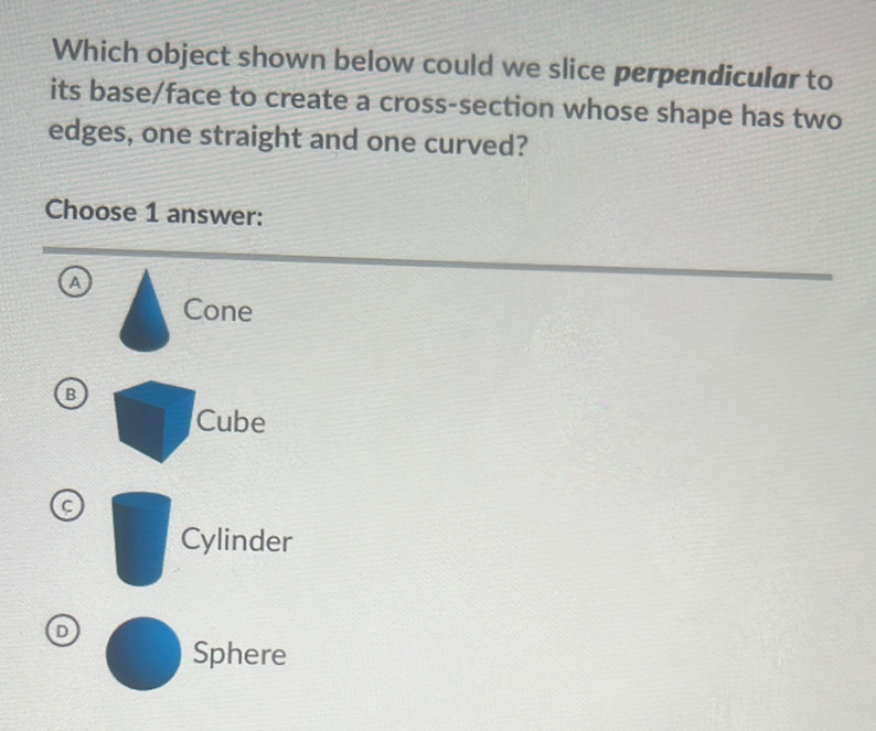Solved: Which object shown below could we slice perpendicular to its ...