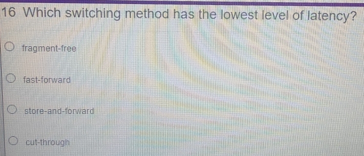 Solved: Which switching method has the lowest level of latency? fragment-free fast-forward store ...