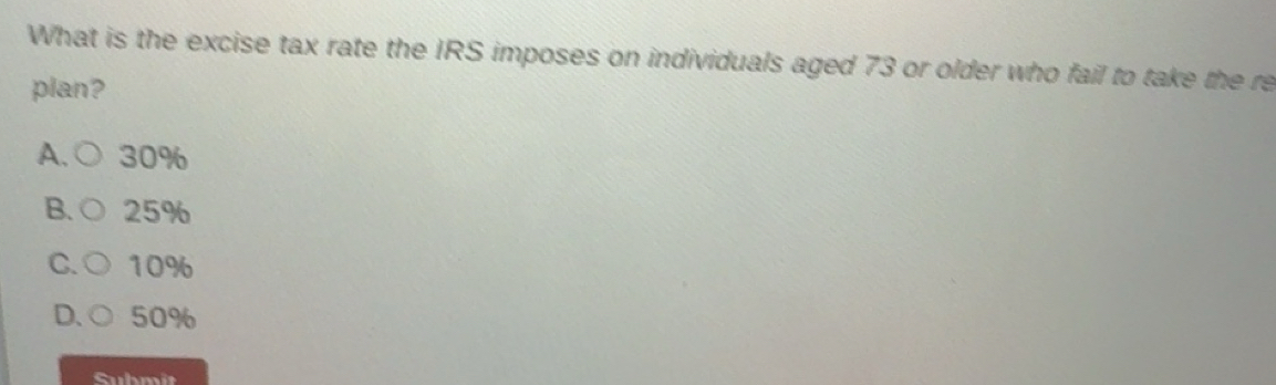 Solved: What is the excise tax rate the IRS imposes on individuals aged ...