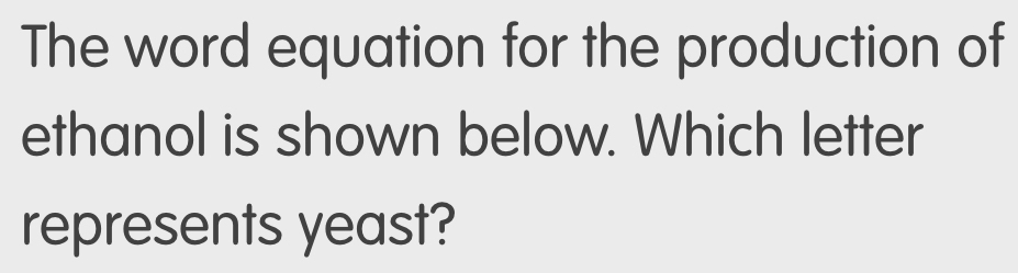 Solved: The word equation for the production of ethanol is shown below ...