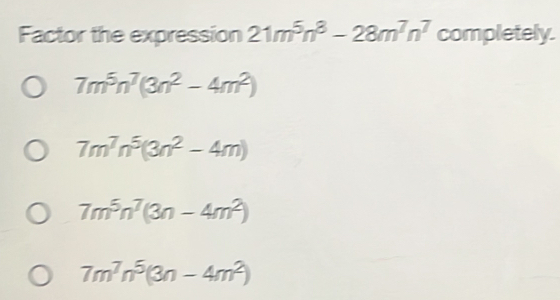 Solved: Factor the expression 21m^5n^8-28m^7n^7 completely. 7m^5n^7(3n^2-4m^2) 7m^7n^5(3n^2-4m ...