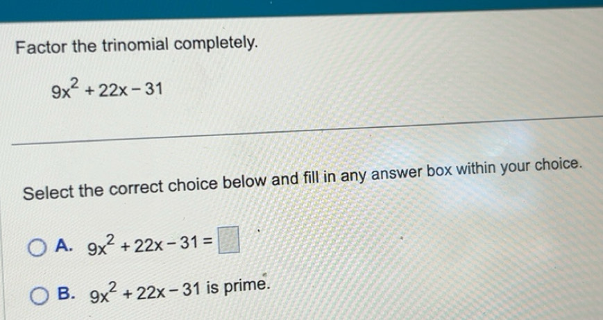 Solved: Factor the trinomial completely. 9x^2+22x-31 Select the correct ...