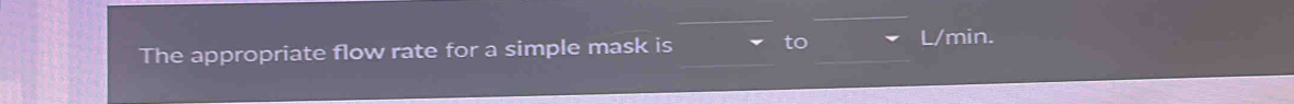 Solved: The appropriate flow rate for a simple mask is to /min. [Calculus]