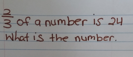 Solved: 2/3 of a number is 24 What is the number. [Math]