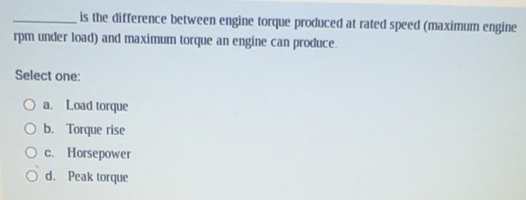 Solved: is the difference between engine torque produced at rated speed ...