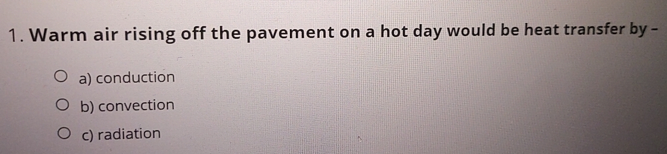Solved: Warm air rising off the pavement on a hot day would be heat ...