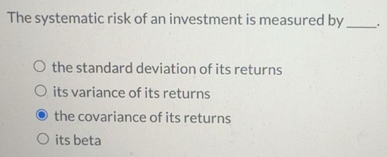 Solved: The systematic risk of an investment is measured by _. the ...