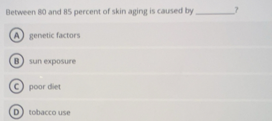 Solved: Between 80 and 85 percent of skin aging is caused by _？ A ...