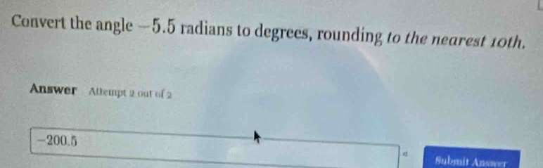 Solved: Convert the angle —5.5 radians to degrees, rounding to the ...